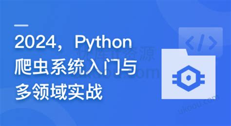 2024，python爬虫系统入门与多领域实战「已完结」 优库it资源网