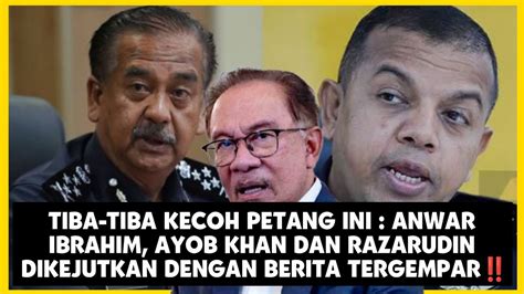 TIBA2 KECOH PETANG INI ANWAR IBRAHIM AYOB KHAN DAN RAZARUDIN