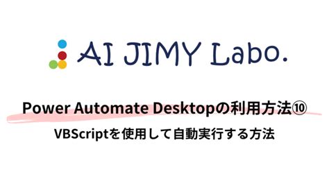 windowsで無料で使えるpower automate desktopの利用方法⑩vbscriptを使用して自動実行する方法 ai jimy labo