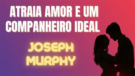 AFIRMAÇÕES ORAÇÃO PARA ATRAIR UM AMOR JOSEPH MURPHY O PODER DO