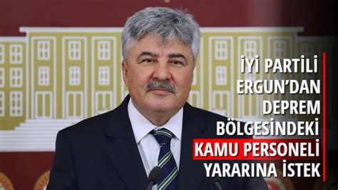 İYİ PARTİLİ ERGUN DAN DEPREM BÖLGESİNDEKİ KAMU PERSONELİ YARARINA İSTEK