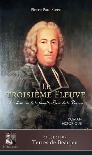 Le troisième fleuve Une histoire de la famille Pierre Paul Steen
