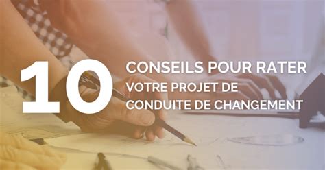 Conduite Du Changement 10 Conseils Pour Rater Votre Projet