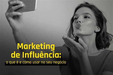 Marketing De Influ Ncia O Que E Como Usar No Seu Neg Cio Blog Da