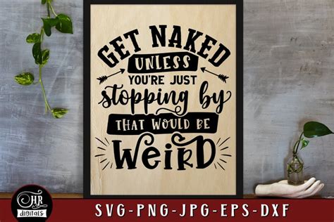 Get Naked Unless You Re Just Stopping By That Would Be Weird