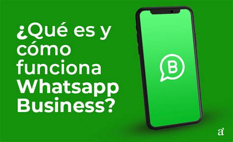 Qué es y cómo funciona Whatsapp Business Axiomacero