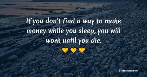 If You Dont Find A Way To Make Money While You Sleep You Will Work