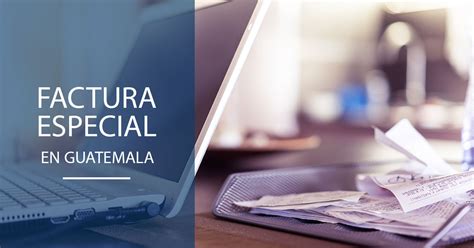 Facturas Especiales En Guatemala Vesco Consultores