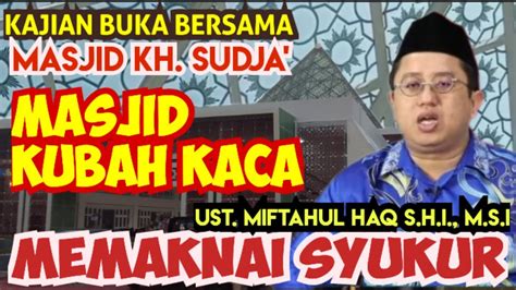 KAJIAN BUKA BERSAMA MASJID KH SUDJA MEMAKNAI SYUKUR YouTube