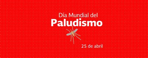 25 de abril Día Mundial del Paludismo Centro Nacional para la Salud