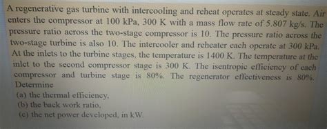 Solved A Regenerative Gas Turbine With Intercooling And Chegg