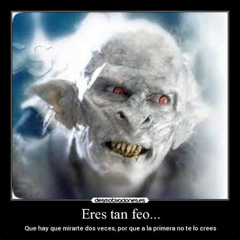 Eres Tan Feo Desmotivaciones
