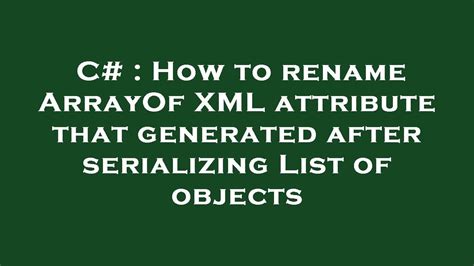 c how to rename arrayof xml attribute that generated after serializing list of objects youtube