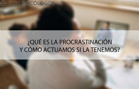 Qué es la procrastinación y como podemos superarla