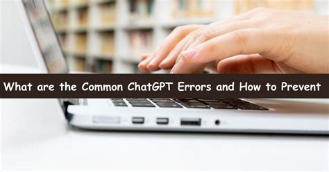 What Are The Common Chatgpt Errors And How To Prevent Them In My