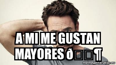 Meme Personalizado A mi me gustan mayores ðŸŽ 28217039