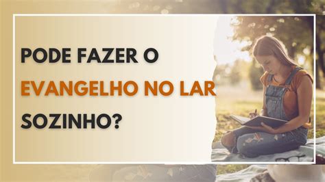 É POSSÍVEL FAZER O EVANGELHO NO LAR SOZINHO YouTube