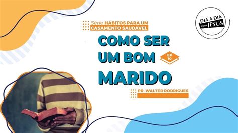 EP 10 Como Ser Um Bom Marido Pr Walter Rodrigues YouTube