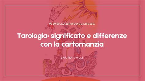 Tarologia Significato E Differenze Con La Cartomanzia Laura Valli