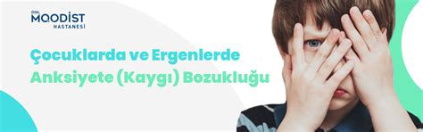 Çocuklarda Anksiyete Kaygı Bozukluğu Tedavisi Moodist Hastanesi
