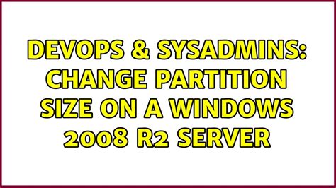 DevOps SysAdmins Change Partition Size On A Windows 2008 R2 Server