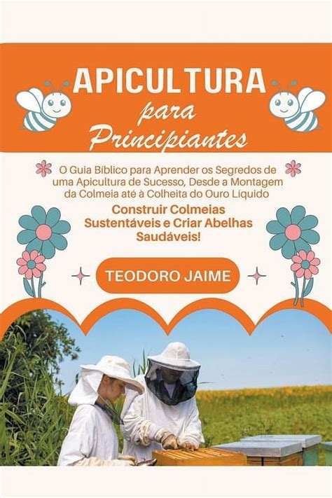 Apicultura Para Principiantes O Guia B Blico Para Aprender Os Segredos