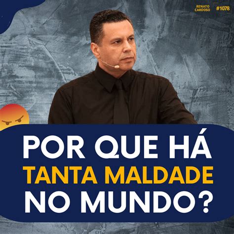 Podcast Renato Cardoso 1078 POR QUE HÁ TANTA MALDADE NO MUNDO