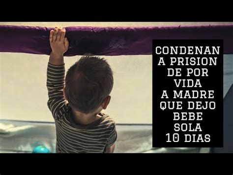 Condenan A Cadena Perpetua A La Madre Que Dej Sola A Su Beb Por