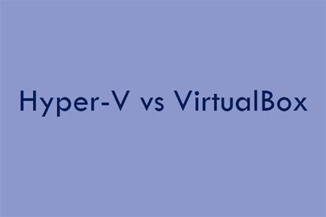Hyper V Vs VirtualBox Whats The Difference MiniTool Partition Wizard