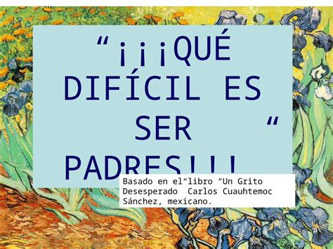 PPT QUÉ DIFÍCIL ES SER PADRES Basado en el libro Un Grito