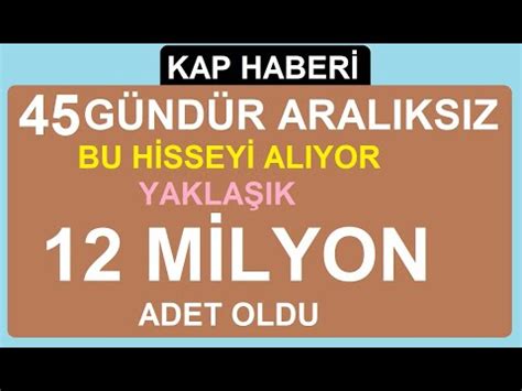 45 GÜNDÜR ARALIKSIZ BU HİSSEYİ ALIYOR YAKLAŞIK 12 MİLYON ADET OLDU