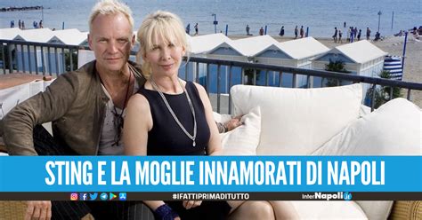 Sting innamorato di Napoli Città straordinaria ora capisco perché