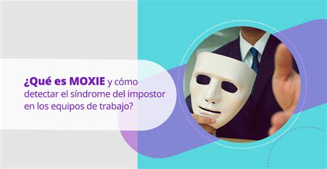 Qué es MOXIE y cómo detectar el síndrome del impostor