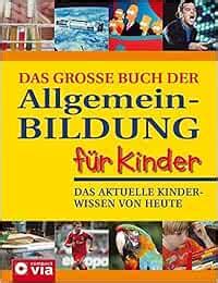 Das Grosse Buch Der Allgemeinbildung Das Aktuelle Kinderwissen Von