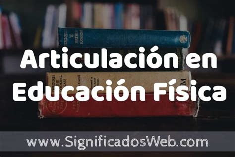 Concepto de Articulación en Educación Física Que es Definición y