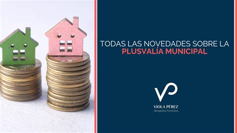 Todas las novedades sobre la plusvalía municipal 2022 Viola Pérez