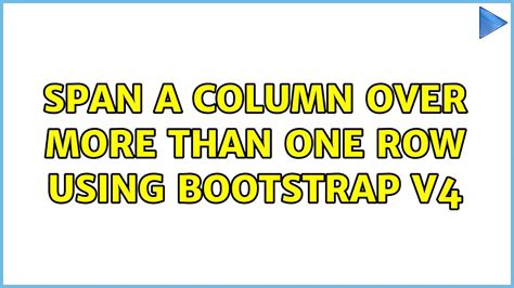 Span A Column Over More Than One Row Using Bootstrap V4 3 Solutions