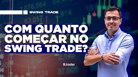 Qual Quantia Eu Preciso Ter Para Come Ar No Swing Trade Youtube