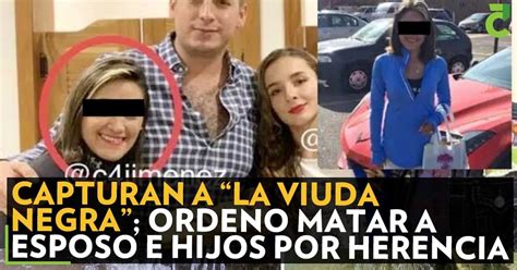 Capturan A La Viuda Negra Orden Matar A Esposo E Hijos Por Herencia