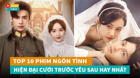Top 10 phim ngôn tình hiện đại Hoa Ngữ cưới trước yêu sau mới đáng xem