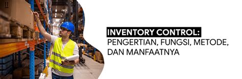Inventory Control Pengertian Fungsi Metode Dan Manfaatnya