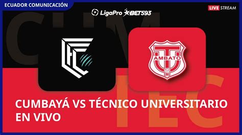 CUMBAYÁ VS TÉCNICO UNIVERSITARIO EN VIVO LIGA LIGAPRO FECHA 10