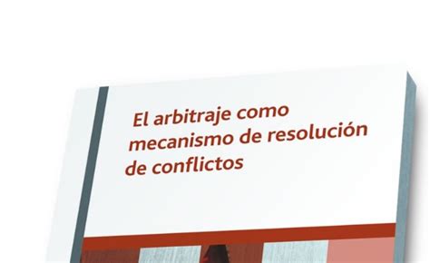Nuevo libro El arbitraje como mecanismo de resolución de conflictos