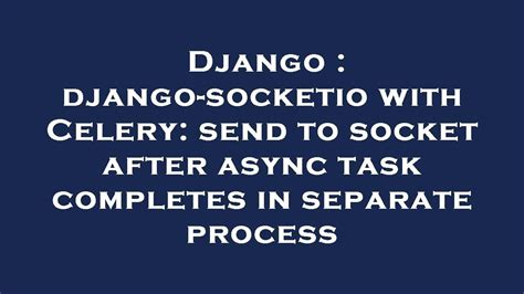 django django socketio with celery send to socket after async task completes in separate