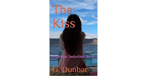 The Kiss A Lesbian Seduction Story By G Dunbar