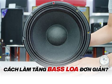 Những cách làm tăng bass loa đơn giản bạn cần biết