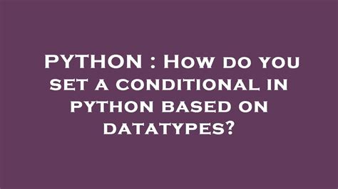 python how do you set a conditional in python based on datatypes youtube