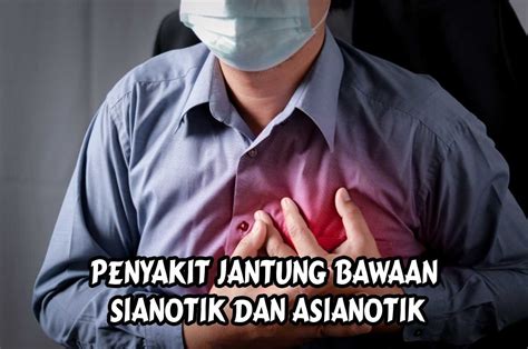 Penyakit Jantung Bawaan Sianotik Dan Asianotik Penyebab Gejala Dan