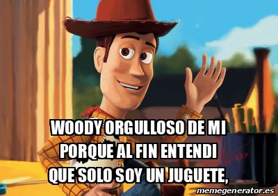 Meme Personalizado WOODY ORGULLOSO DE MI PORQUE AL FIN ENTENDI QUE