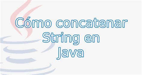 Cómo concatenar cadenas o String en Java Tech Krowd